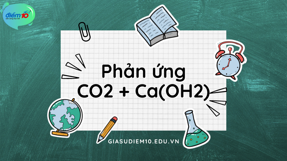 CO2 + Ca(OH)2 → CaCO3 + H2O: Phản ứng CO2 Ca(OH)2 và bài tập