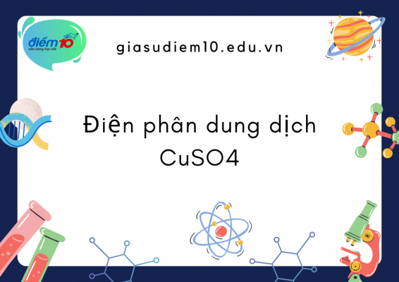 Điện phân dung dịch CuSO4: Phương trình, hiện tượng, ứng dụng và bài tập